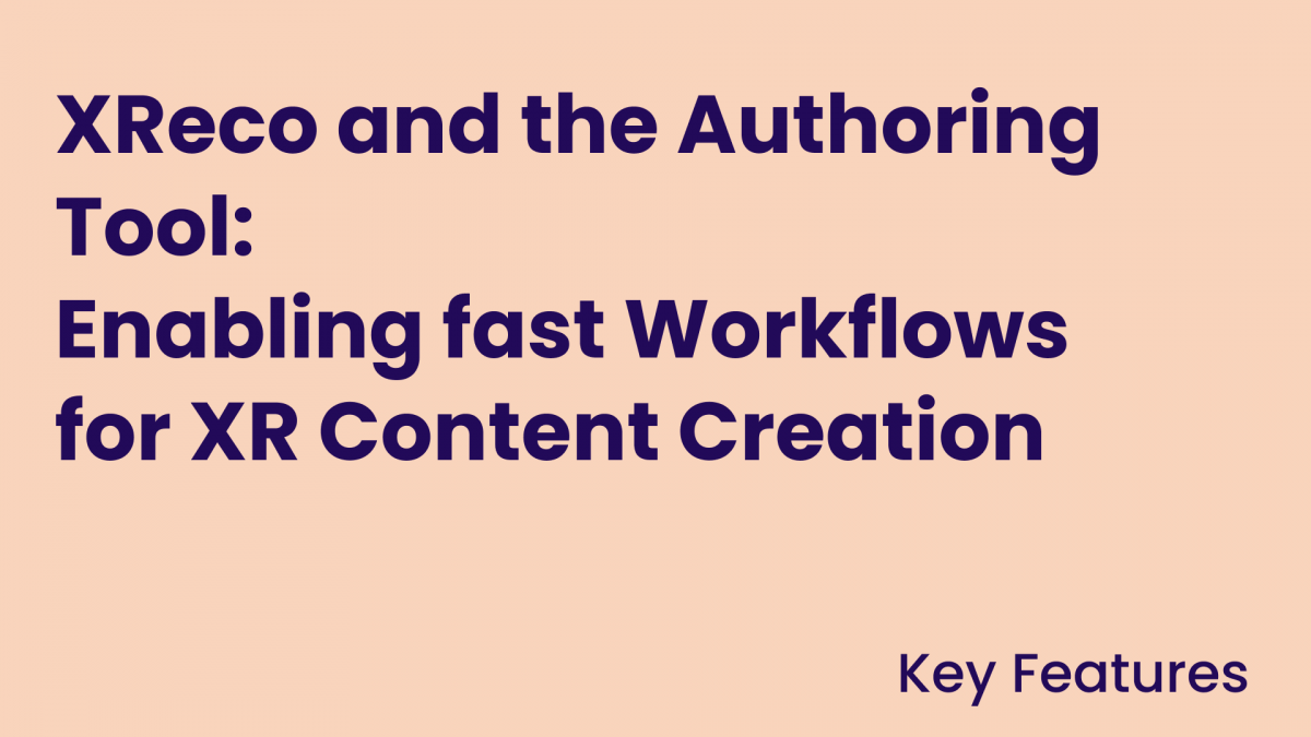 XReco and the Authoring Tool: enabling fast Workflows for XR Content Creation - XReco