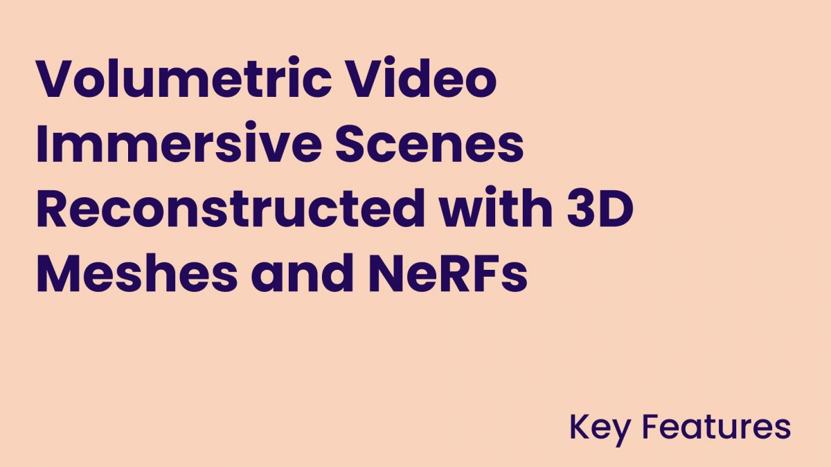 Volumetric Video Immersive Scenes Reconstructed with 3D Meshes and ...